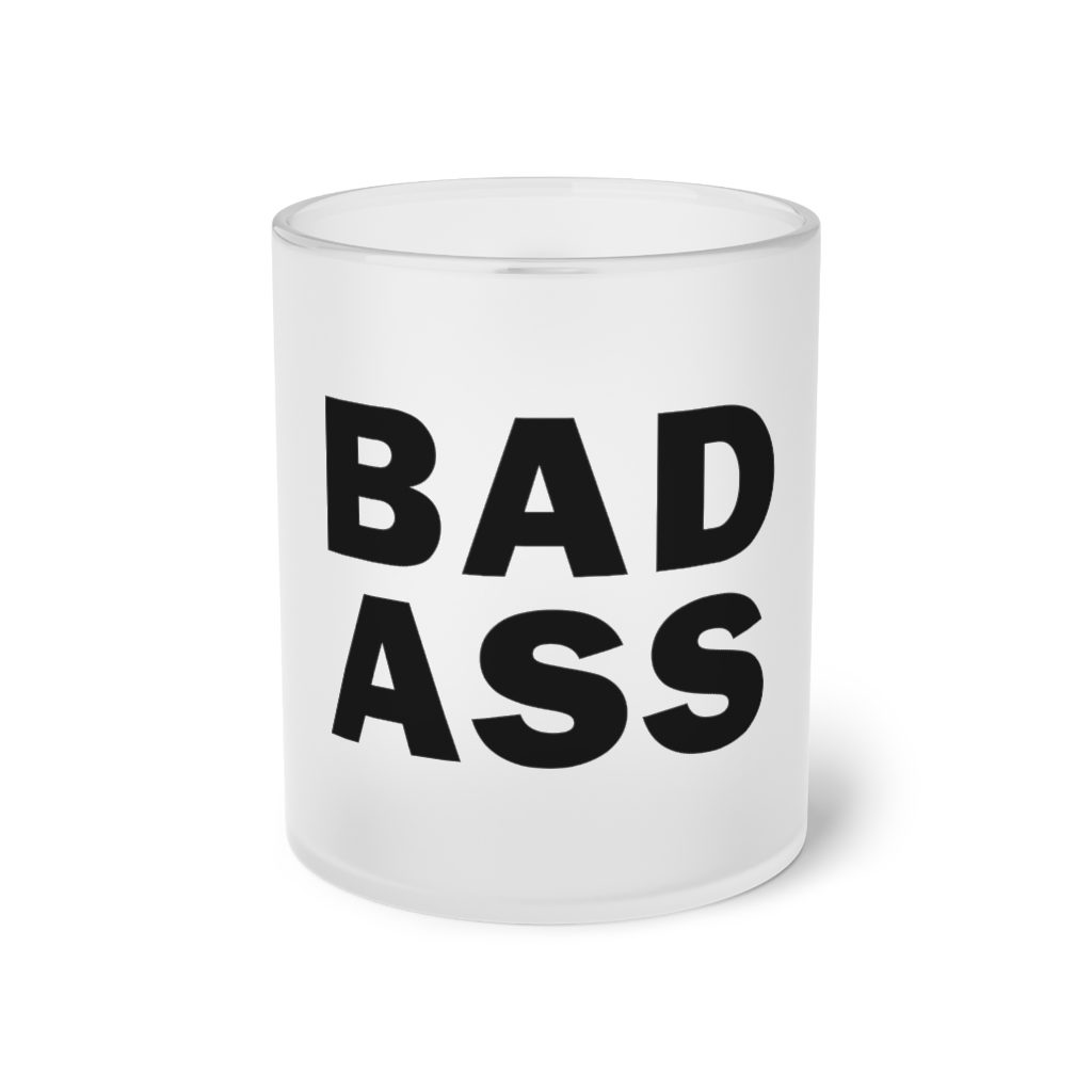 Bad Ass – Frosted Glass Mug – Graphic Tees, Cool, Clever, Funny, Woke T ...